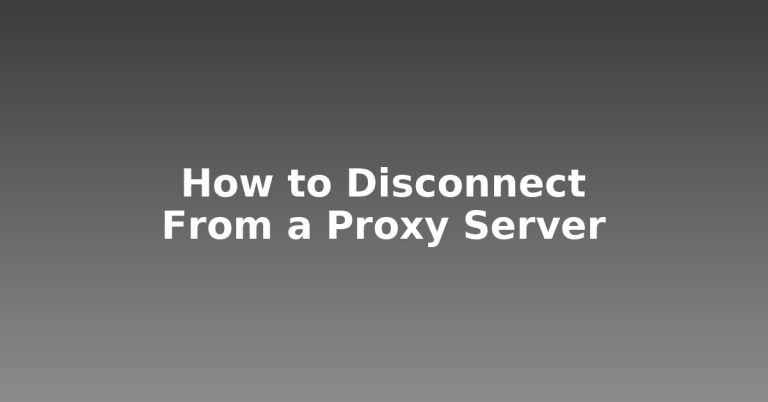 How to Disconnect From a Proxy Server: A Simple Step-by-Step Guide for All Devices